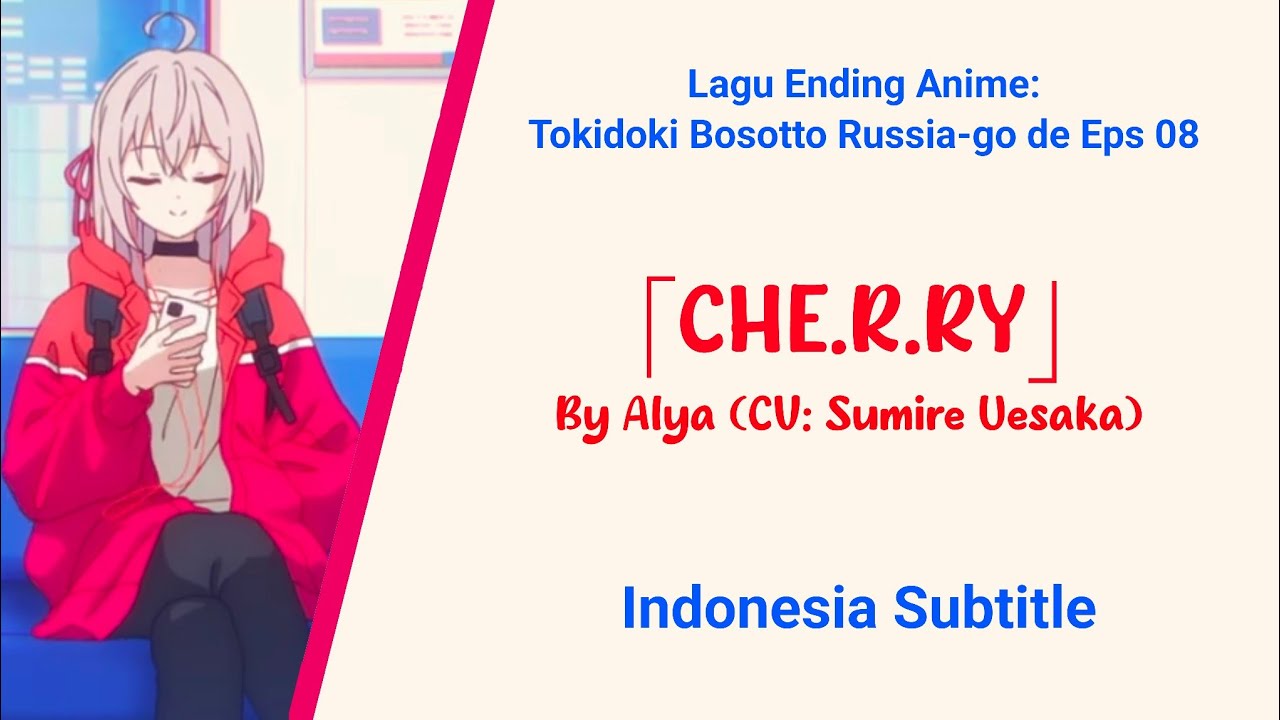 「Sub Indo」"CHE.R.RY"By Alya (Sumire Uesaka)『Ed ep 8 Tokidoki Bosotto Russia-go de』 - YouTube