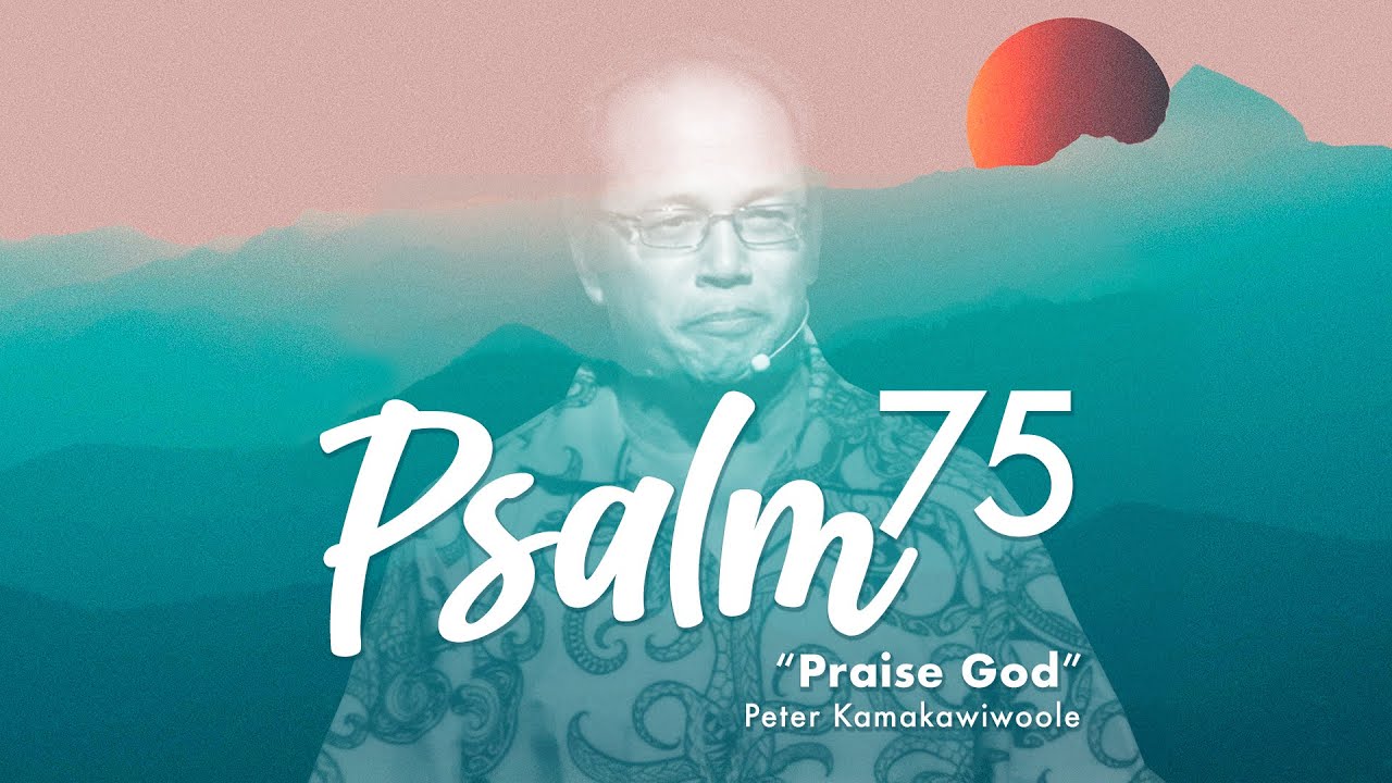 "Praise God" | Psalm 75 Sermon | Peter Kamakawiwoole | June 18, 2023 ...
