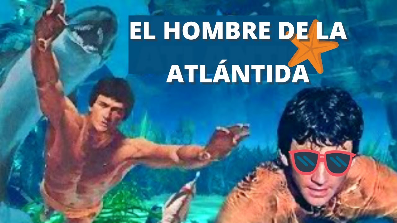 El Hombre de la Atlántida. Detalles . Qué fue de sus protagonistas.🏊🌊🏊 ...