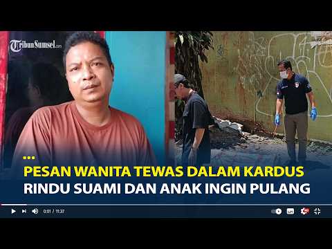 Pilu Pesan Terakhir Wanita Tewas Dalam Kardus, Rindu Ingin Pulang Hingga Mengeluh Sakit