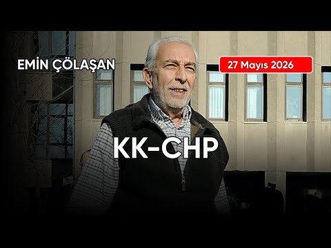 Emin Çölaşan: KK-CHP, tarih: 27 Mayıs 2026