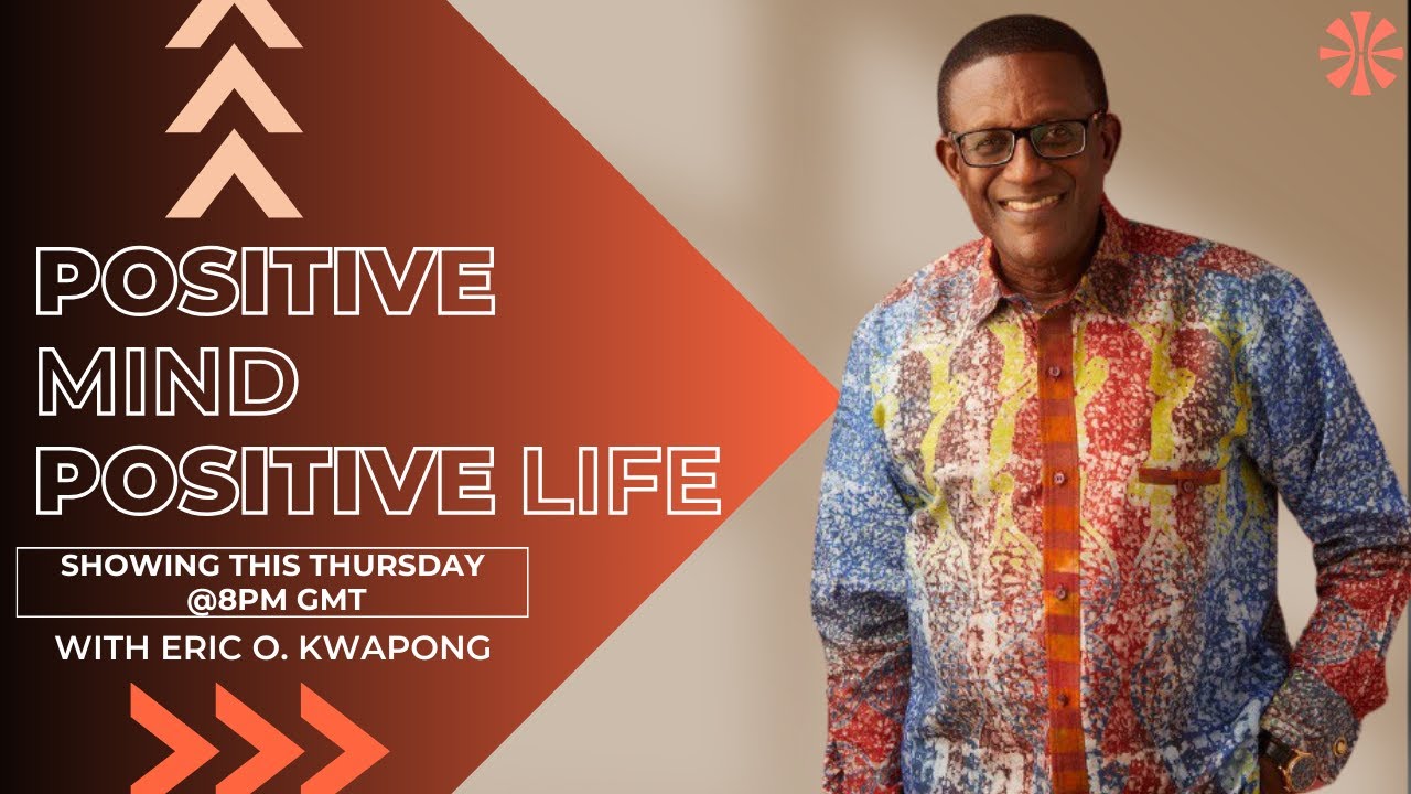 POSITIVE MIND POSITIVE LIFE || WITH ERIC O. KWAPONG - YouTube