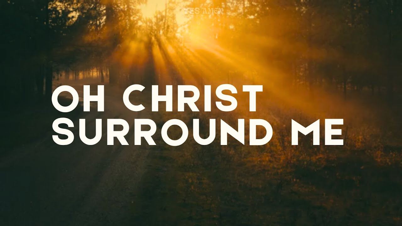 Oh Christ Surround Me - Sounds Like Reign (Lyrics) - YouTube