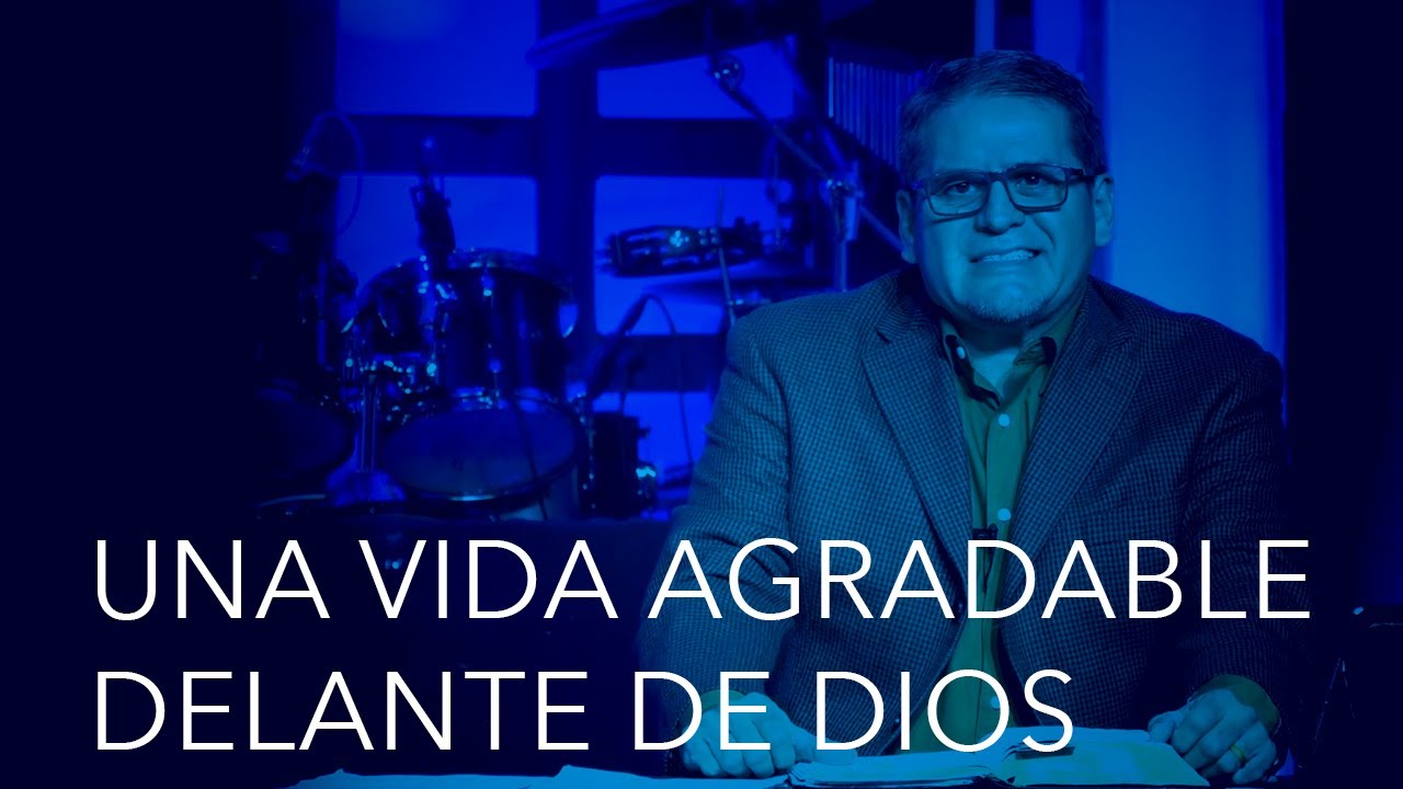 Una Vida Agradable Delante de Dios - YouTube