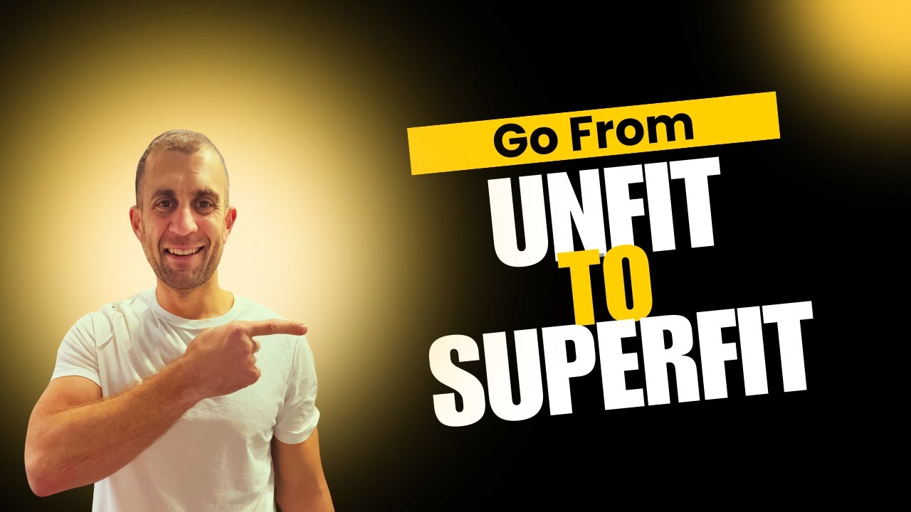 How To Go From Unfit To Superfit - YouTube