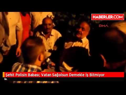 Şehit Polisin Babası  Vatan Sağolsun Demekle İş Bitmiyor
