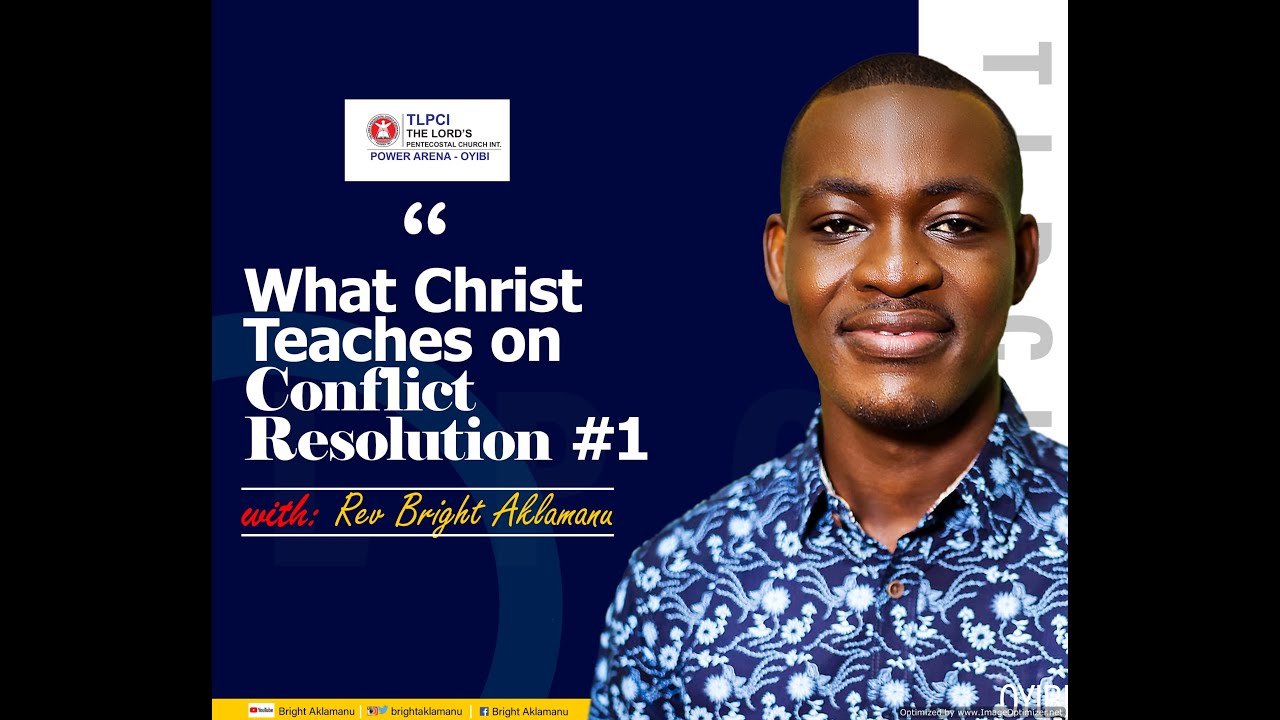 WHAT CHRIST TEACHES ON CONFLICT RESOLUTION #1 - REV. BRIGHT AKLAMANU ...