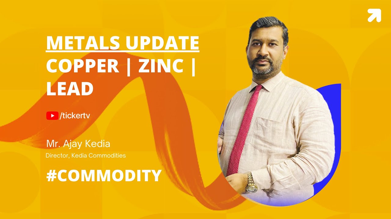 Commodity : Watch Weekly Outlook On Base Metals By Mr. Ajay Kedia ...