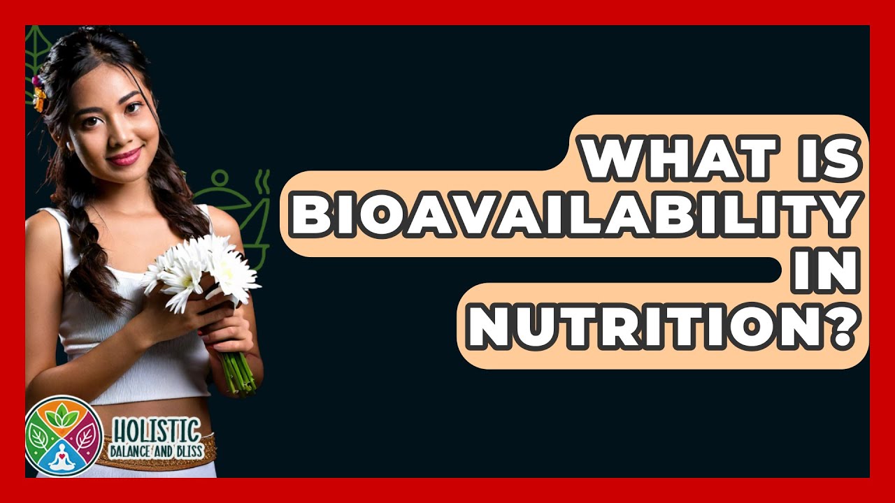 What Is Bioavailability In Nutrition? - Holistic Balance And Bliss ...