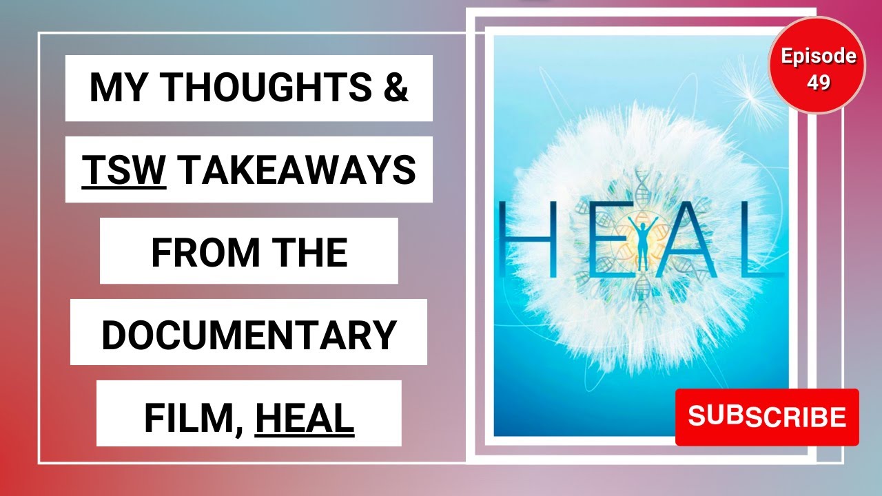 Heal Documentary Film: My thoughts & TSW Takeaways | TSW Journey To ...