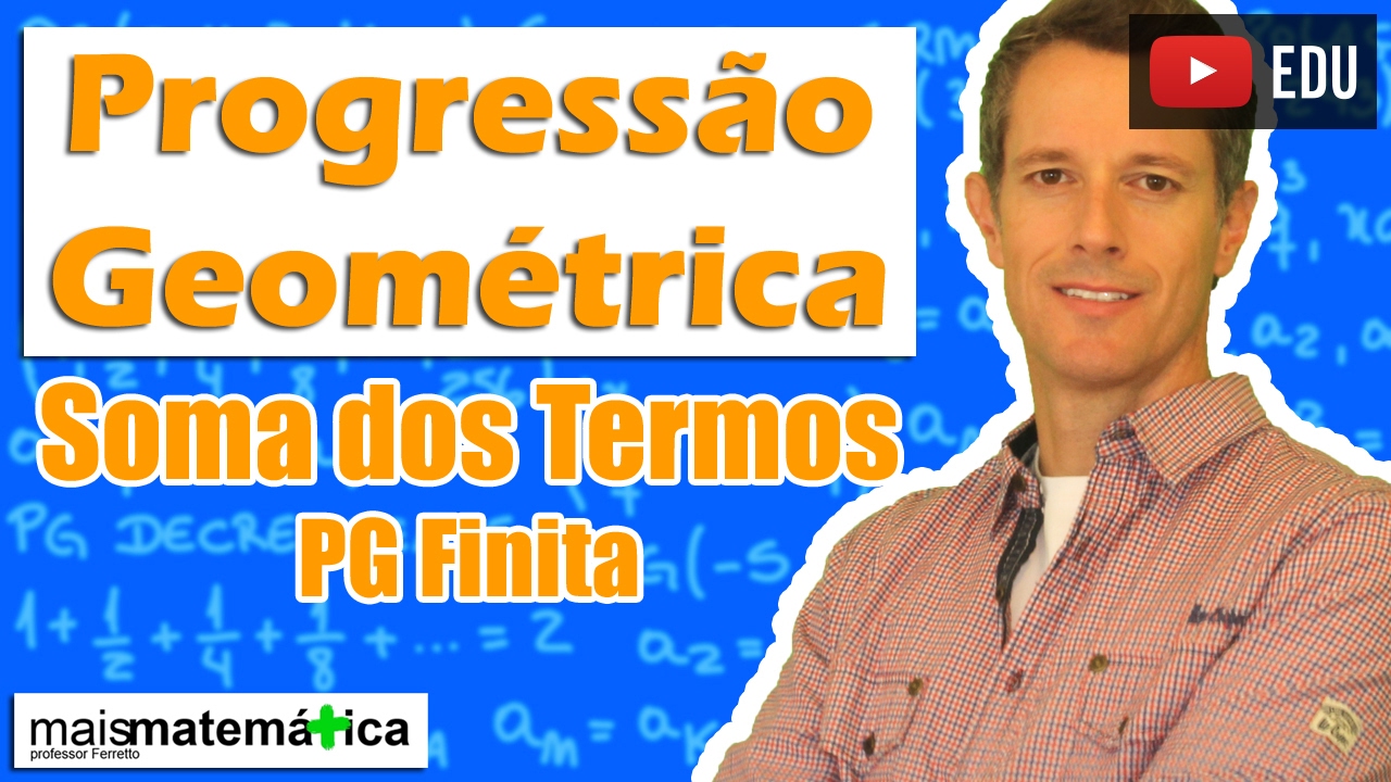 Progressão Geométrica PG: Soma dos Termos de uma PG Finita (Aula 6 de 8 ...