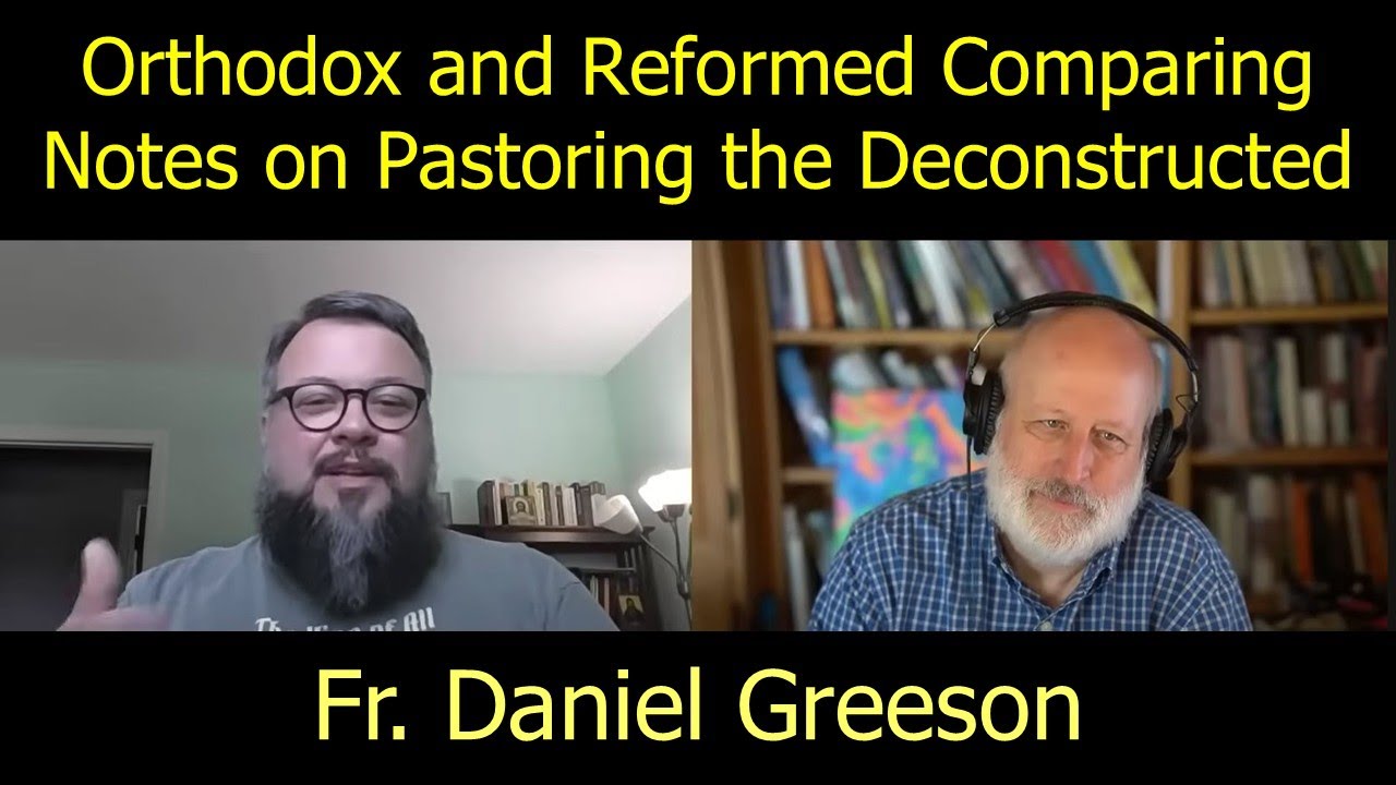 Orthodox and Reformed Comparing Notes on Pastoring the Deconstructed Fr ...