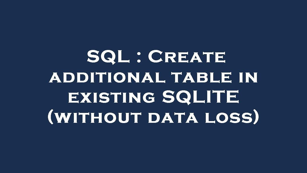 Sql Create Additional Table In Existing Sqlite Without Data Loss 3104