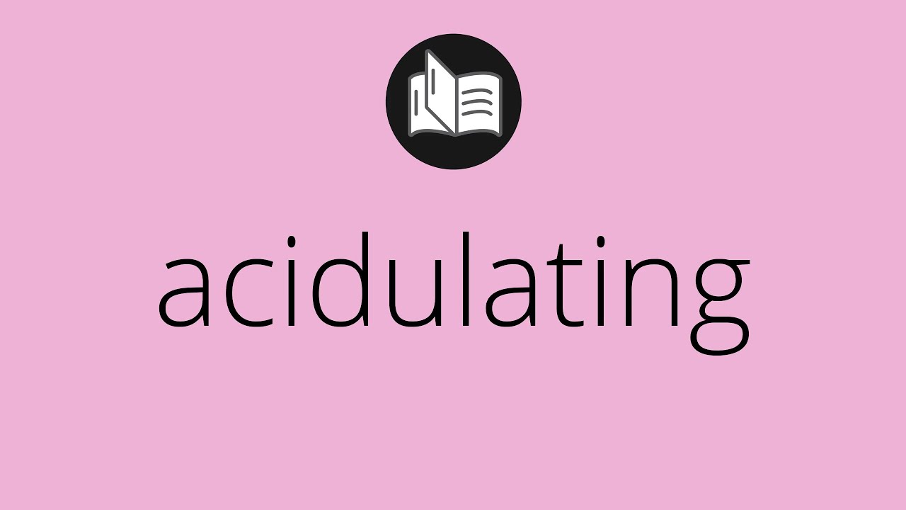 What ACIDULATING means • Meaning of ACIDULATING • acidulating MEANING ...