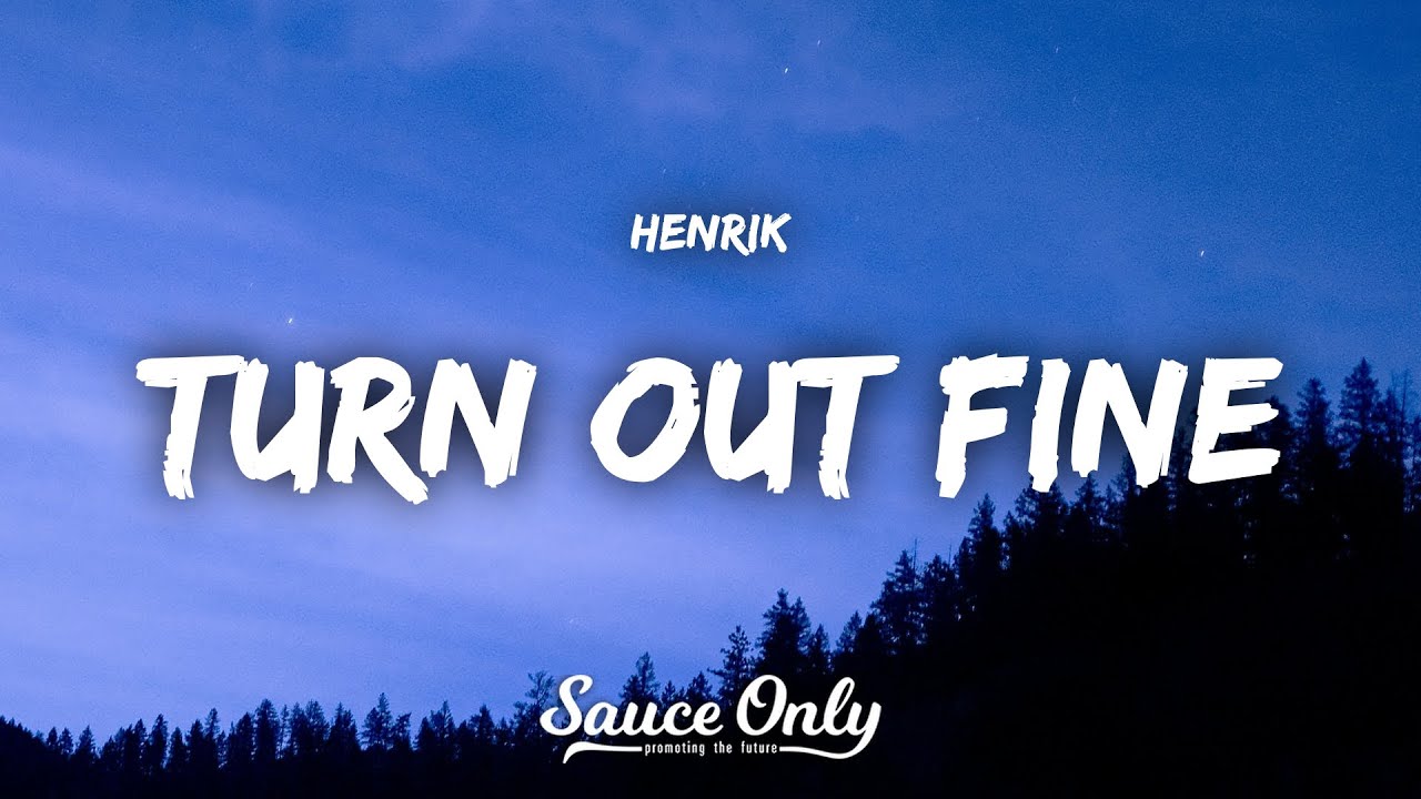 Henrik - Turn out fine (Lyrics) - YouTube