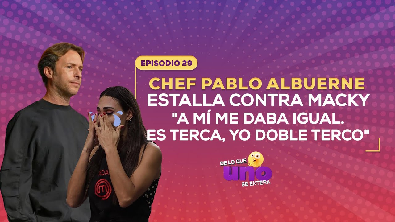 Ep 29 El Chef Pablo a Macky "A mí me daba igual. Es terca, yo doble ...