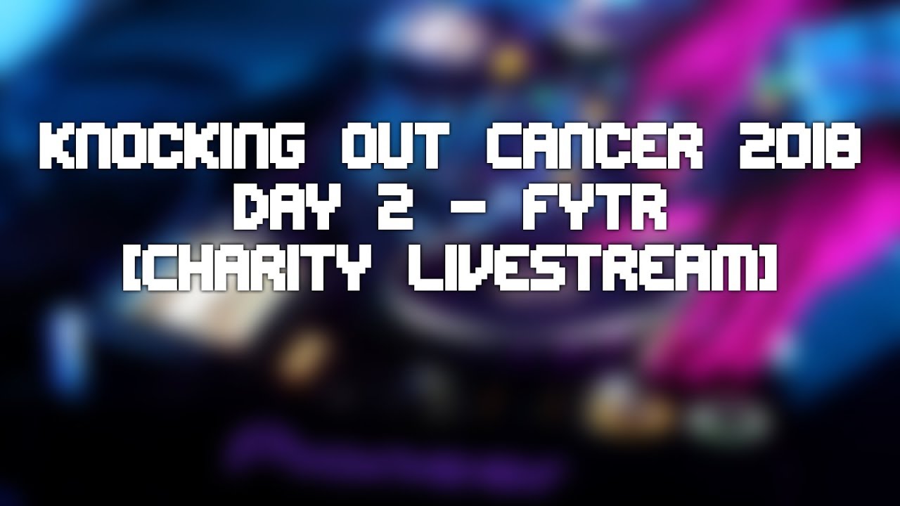 Knocking Out Cancer 2018 - Day 2 FYTR [Music Charity Stream] - YouTube