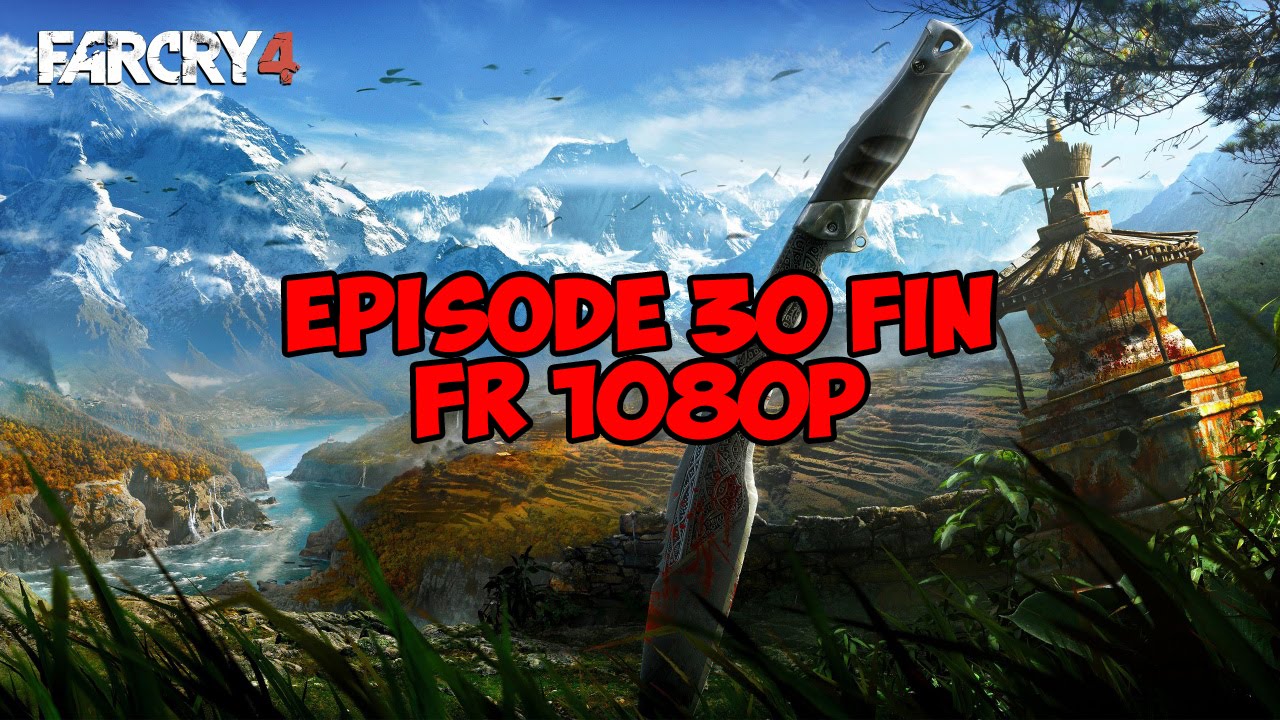 Far Cry 4 Episode 30 FIN TUER AMITA FR 1080P Sans Commentaires - YouTube