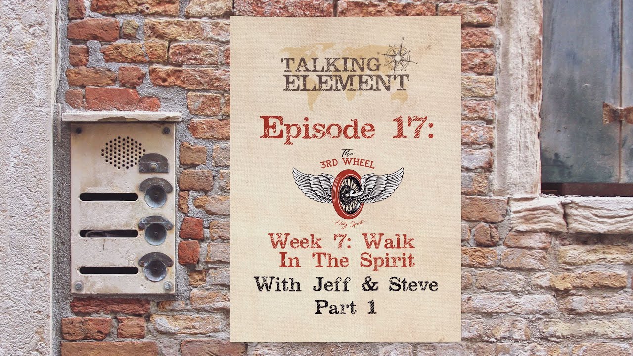 Episode 17 of 'Talking Element' – 3rd Wheel Week 7: Walk in the Spirit ...