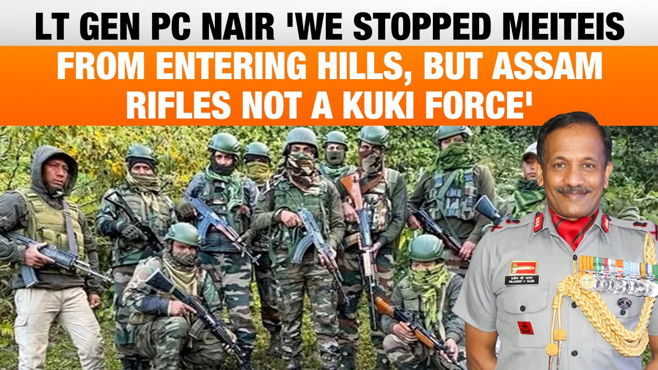 Lt Gen PC Nair, Former DG of Assam Rifles says Assam Rifles is not a ...