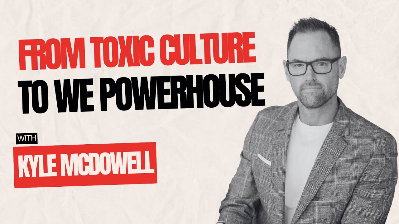 Toxic Culture to WE Powerhouse | Kyle McDowell | Begin with We - YouTube