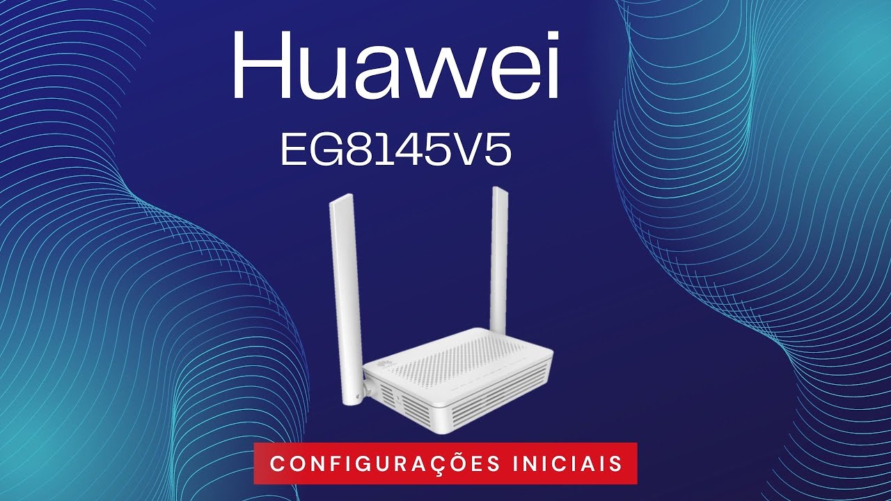 Configurações Básicas no Huawei eg8145v5 Gpon - YouTube