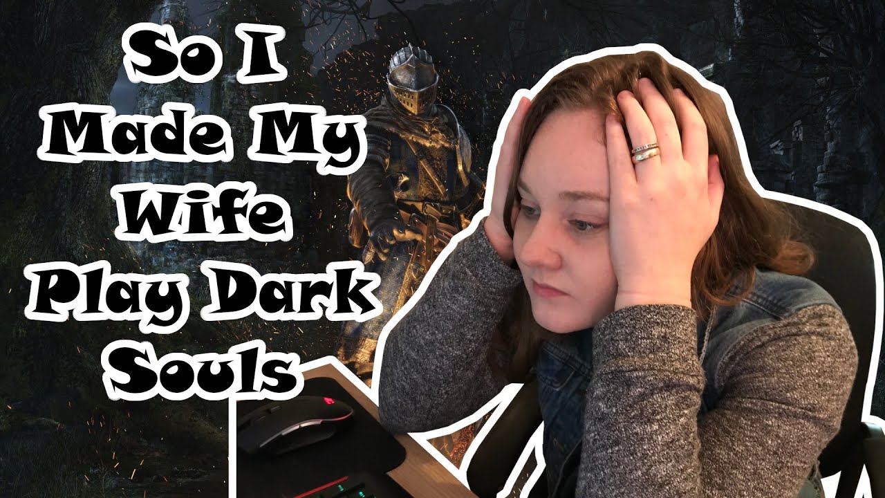 So I Made My Wife Play Dark Souls - YouTube