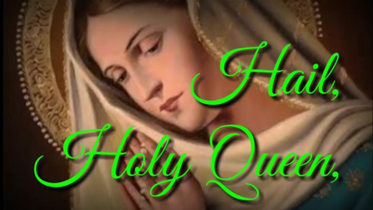HAIL HOLY QUEEN, MOTHER OF MERCY our life our sweetness and our hope ...