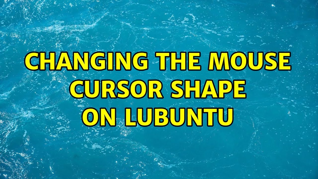 Ubuntu: Changing the mouse cursor shape on Lubuntu - YouTube