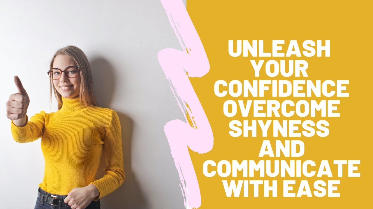 Unleash your confidence overcome shyness and communicate with ease ...