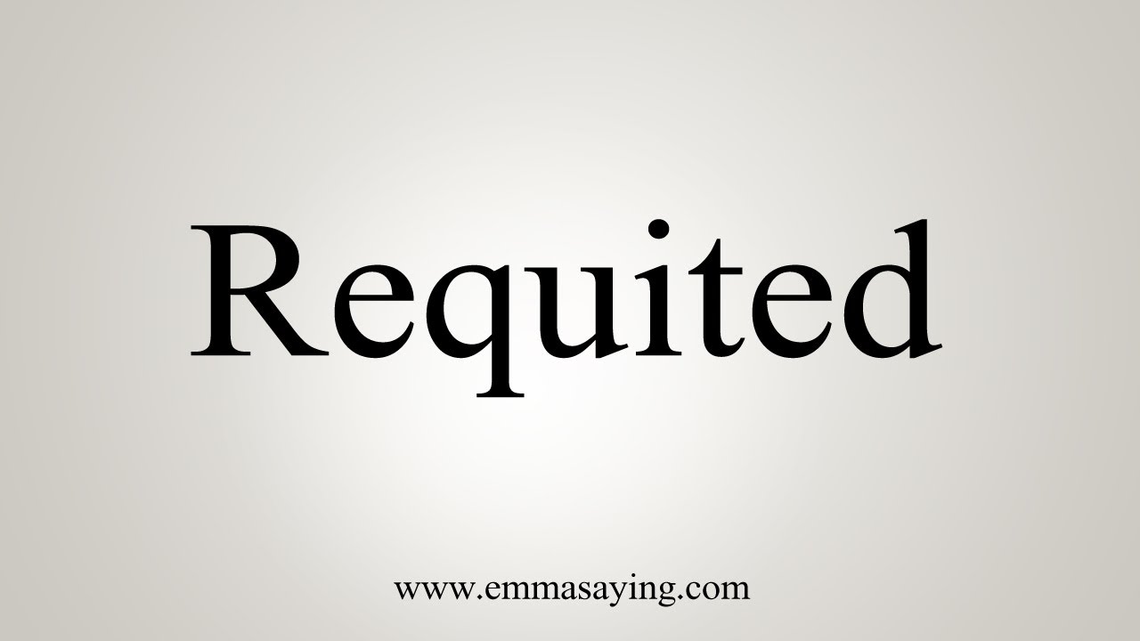 How To Say Requited - YouTube