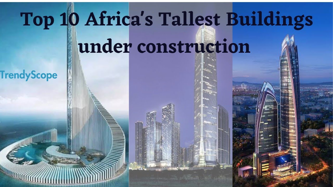 Africa's Tallest Buildings under construction; The tallest skyscrapers ...