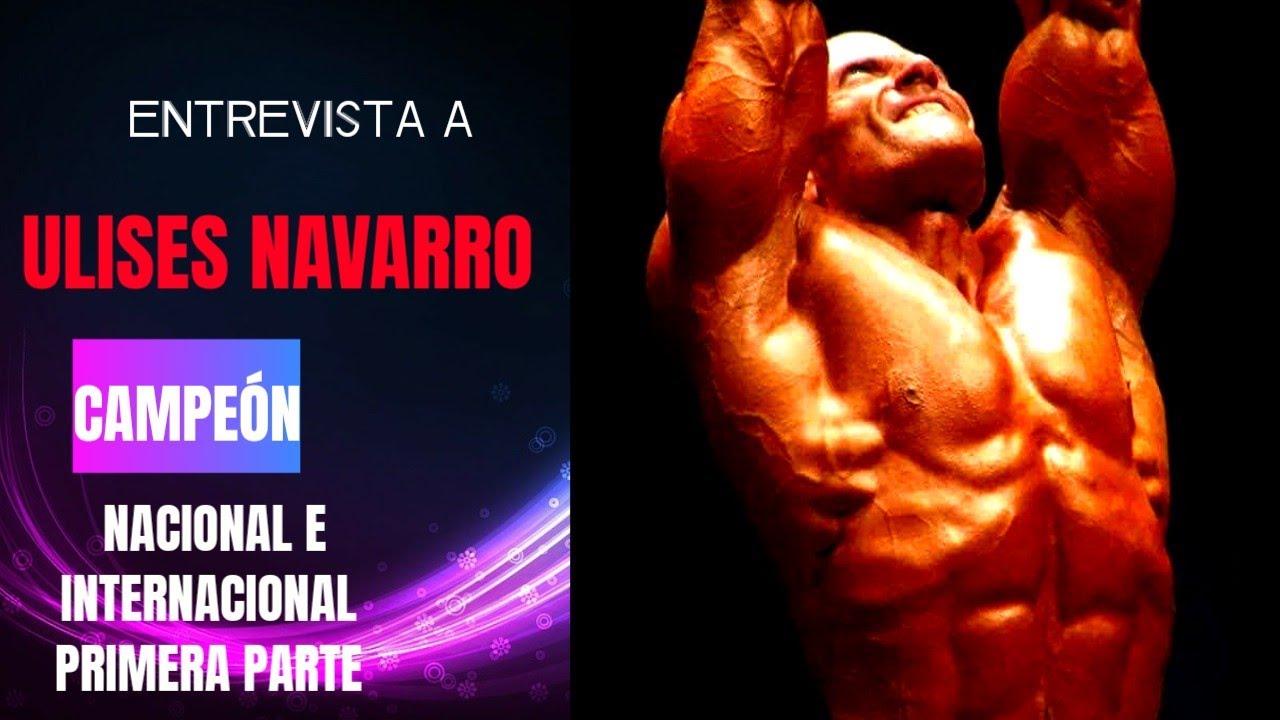 ENTREVISTA A ULISES NAVARRO MULTICAMPEÓN NACIONAL E INTERNACIONAL DE CULTURISMO Y POWER...1a ...