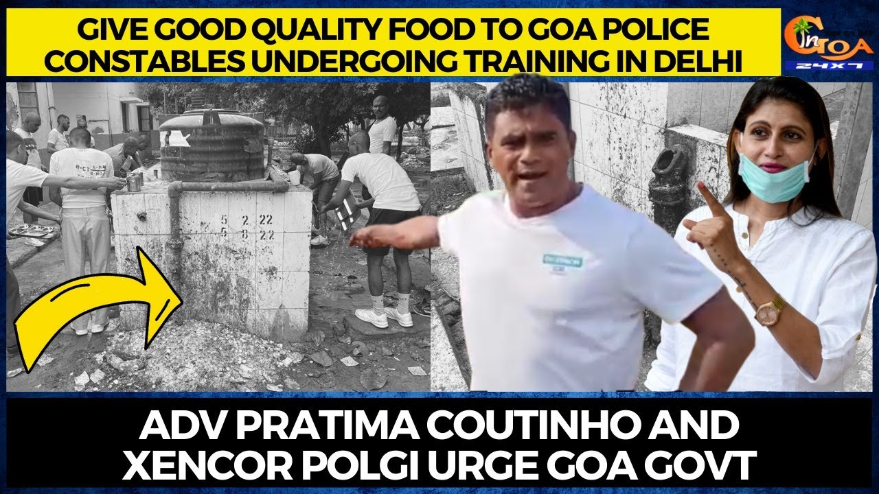 Give good quality food to Goa Police constables undergoing training in ...