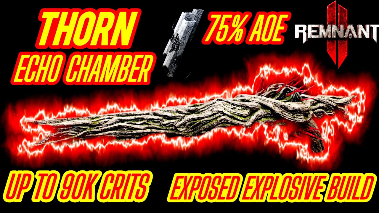 REMNANT 2 ECHO CHAMBER THORN EXPOSED EXPLOSIVE BUILD UP TO 90K CRITS 75 ...