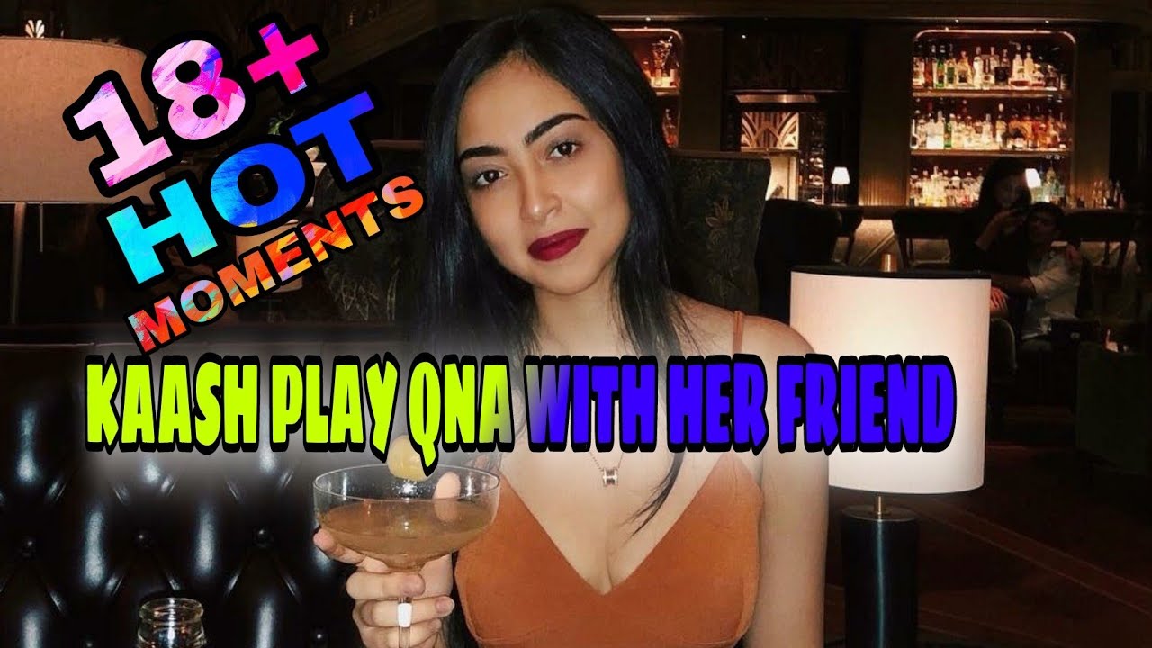 KAASH PLAY QNA WITH HER FRIEND || 18+ HOT MOMENTS || KAASH REACTION ️ - YouTube