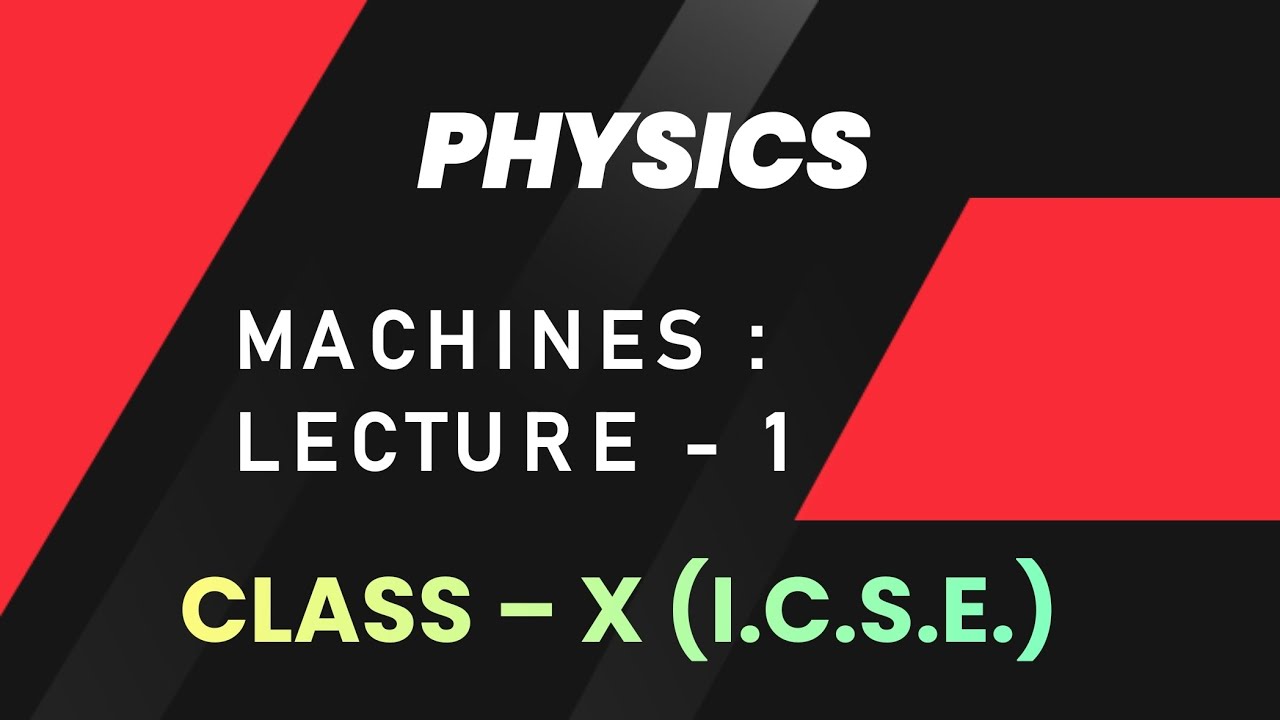 PHYSICS : MACHINES (LECTURE - 1) for Class X (I.C.S.E.) by Debsurya Sir ...