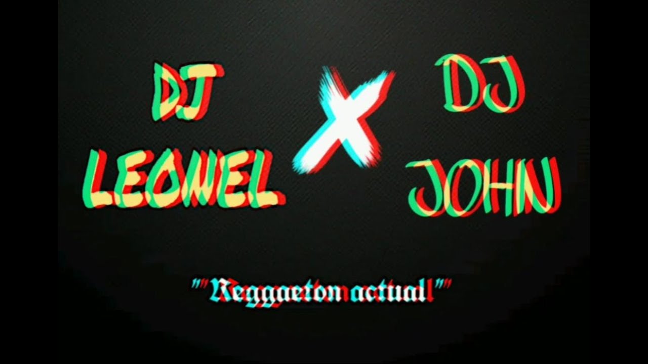 DJ LEONEL - DJ JOHN MIX REGGAETON ACTUAL - YouTube