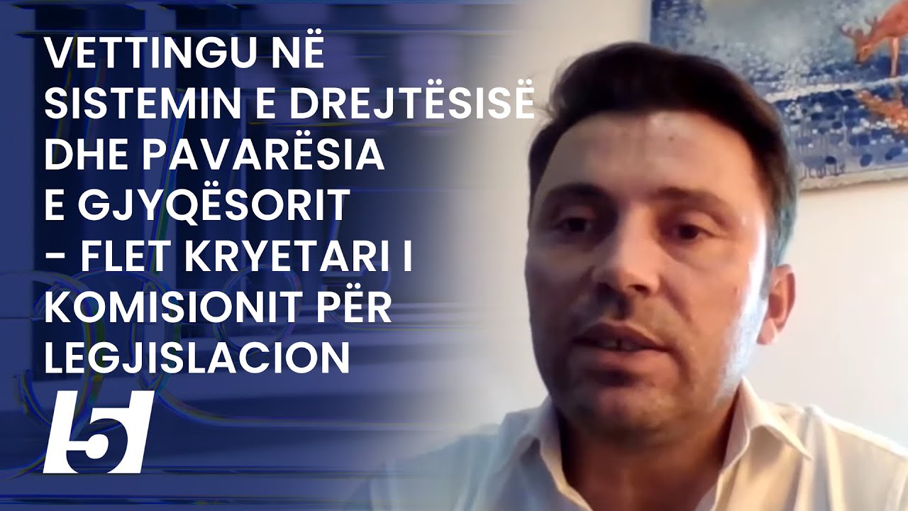 Vettingu në sistemin e drejtësisë dhe pavarësia e gjyqësorit- flet ...