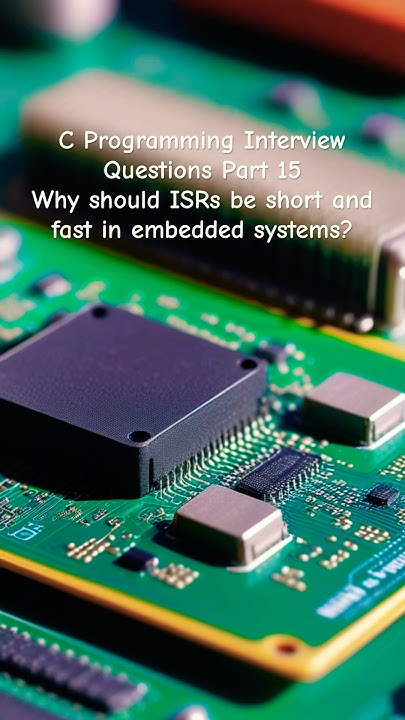 C Programming Interview Questions Part 15. Why should ISRs be short and fast in embedded systems ...