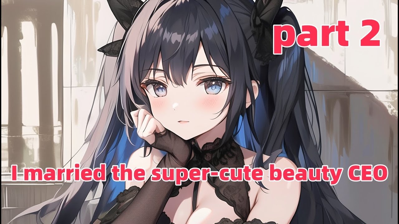 I married the super-cute beauty CEO part 2 - YouTube