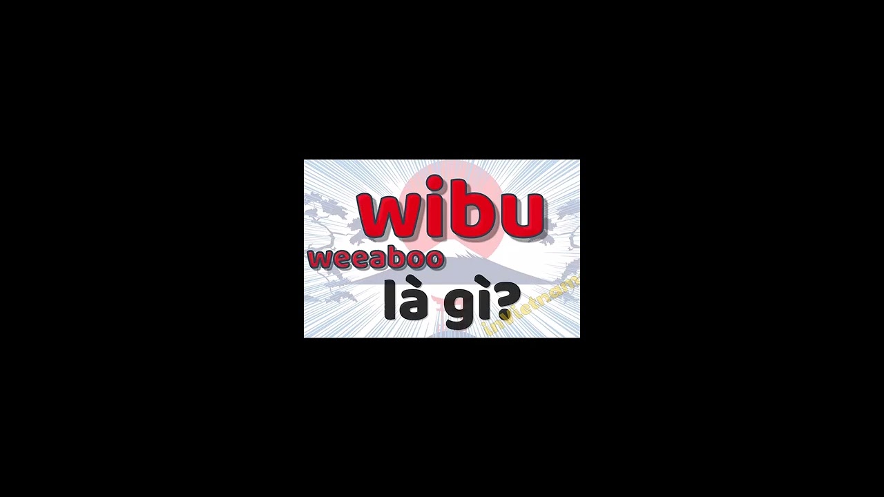 Wibu là gì? Dấu hiệu nhận biết của người ở thế giới Wibu - YouTube