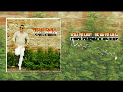 Yusuf Karul - Hani Nerde O Aşklar?