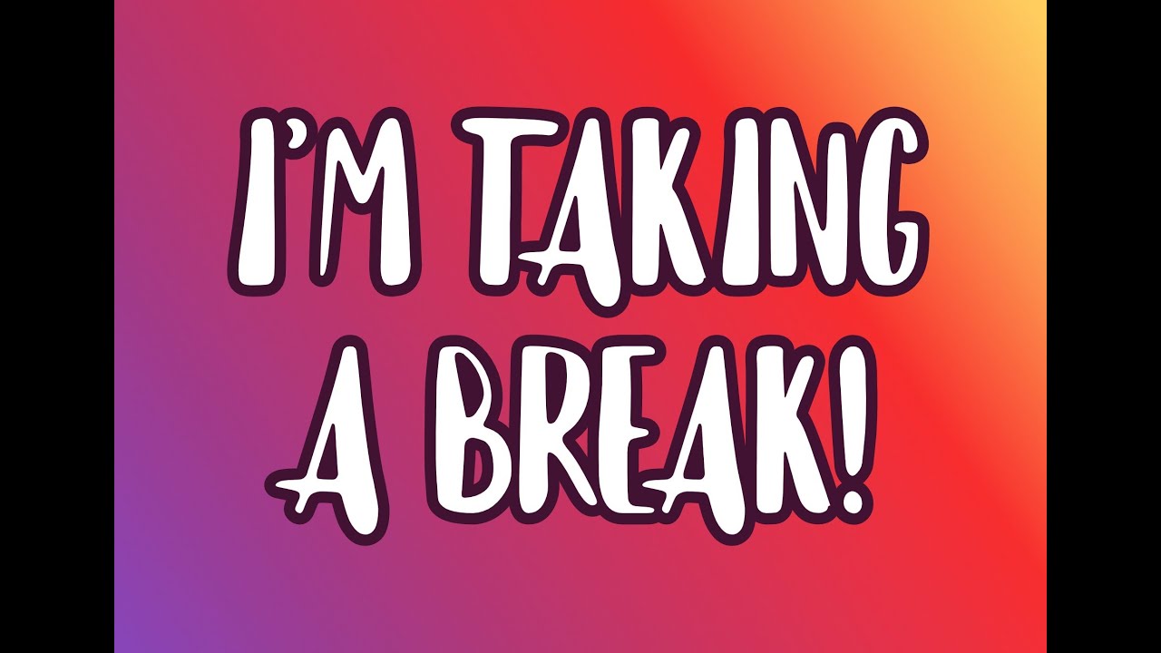 I m Taking A Break YouTube i-m-taking-a-break-youtube