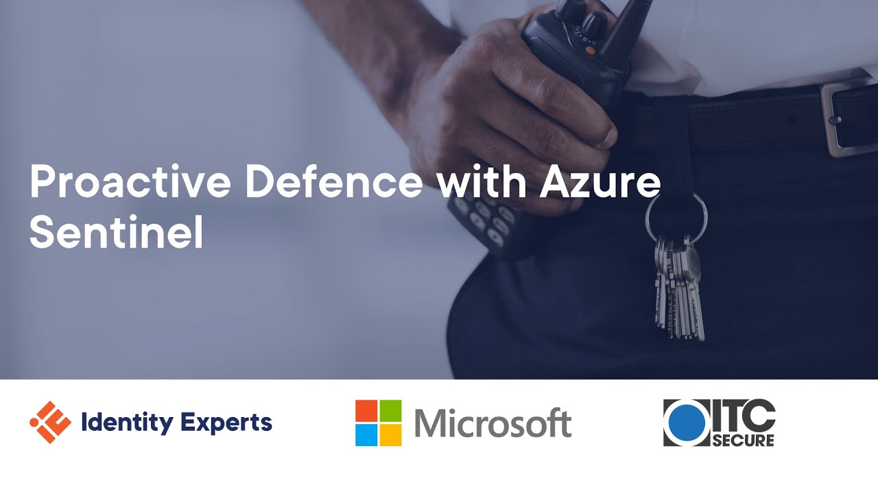 Proactive Defence with Azure Sentinel | Identity Experts & ITC Secure ...