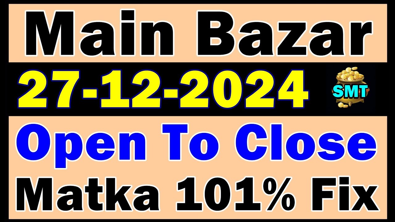 27/12/2024 Main Bazar Matka Bazar | Fix Jodi, Panel Open To Close Today ...