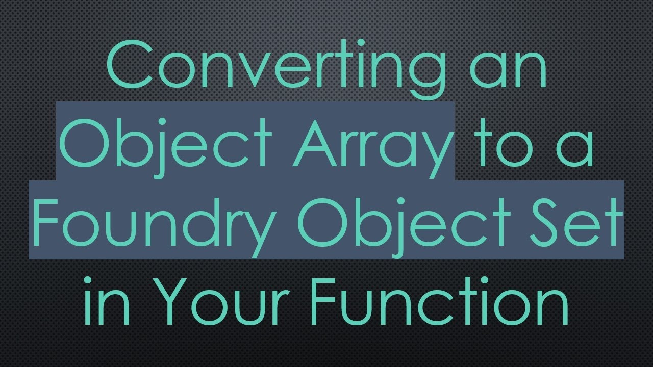 Converting an Object Array to a Foundry Object Set in Your Function - YouTube