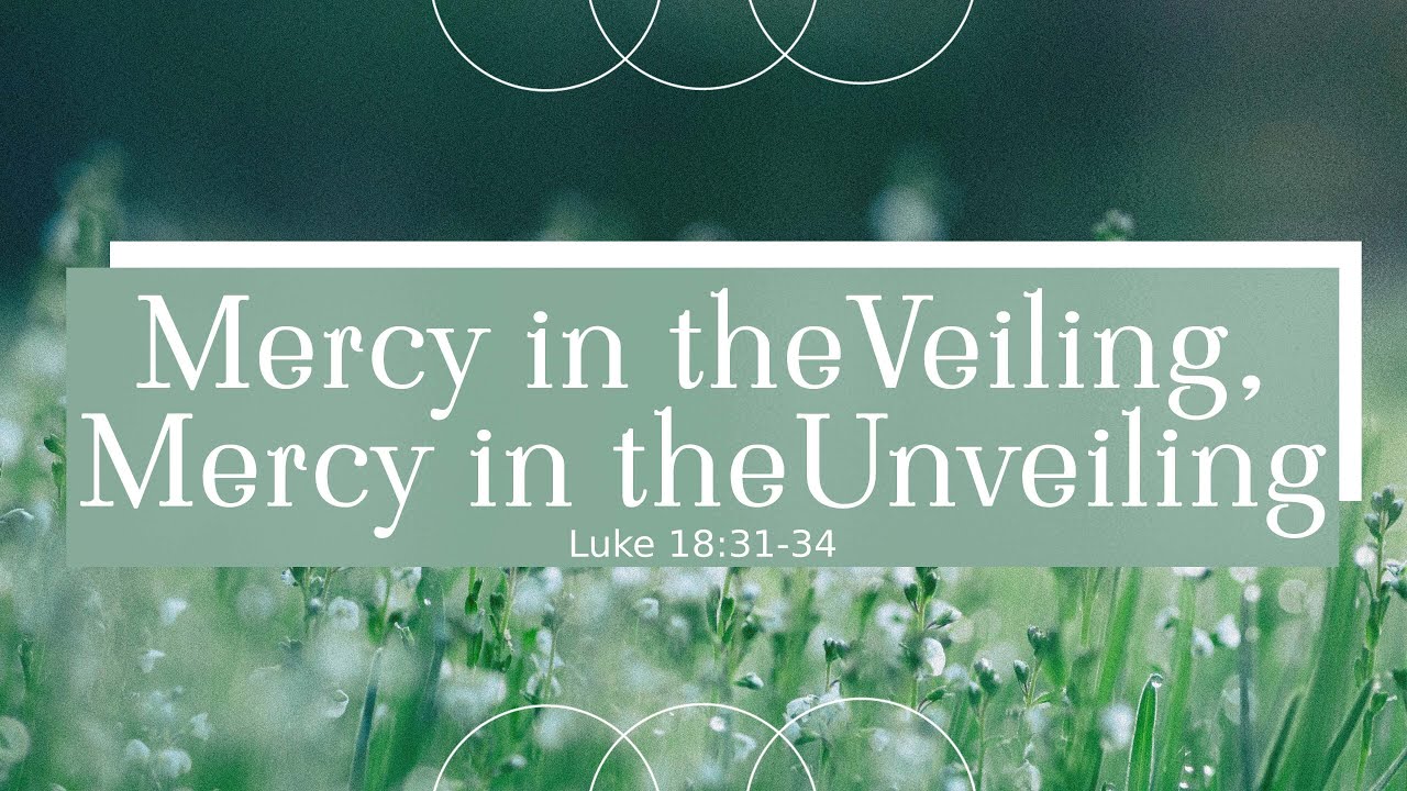 Mercy in the Veiling, Mercy in the Unveiling - Luke 18:31-34 - YouTube