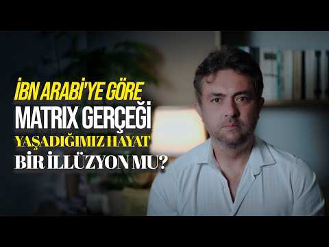 İBN ARABİ'YE GÖRE MATRIX GERÇEĞİ: Yaşadığımız Hayat Bir İllüzyon mu?