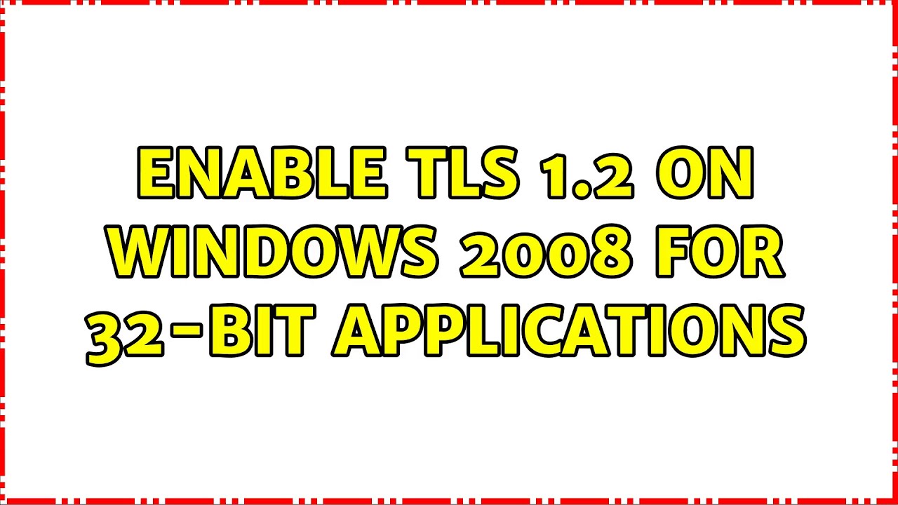 Enable TLS 1.2 on Windows 2008 for 32-bit applications (2 Solutions ...